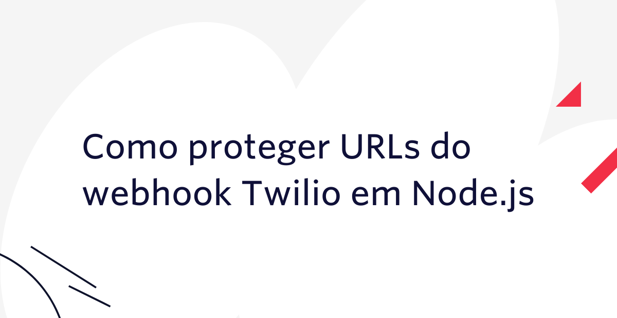 Como proteger URLs do webhook Twilio em Node.js Como proteger URLs do webhook Twilio em Node.js