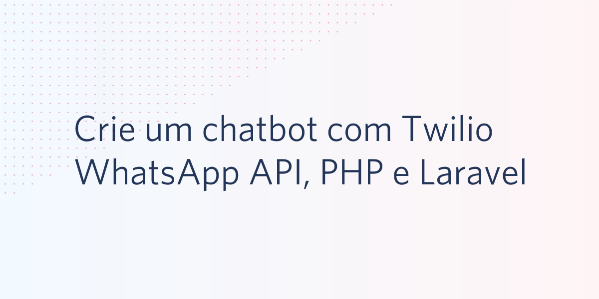 Crie um chatbot do WhatsApp com Twilio WhatsApp API, PHP e Laravel